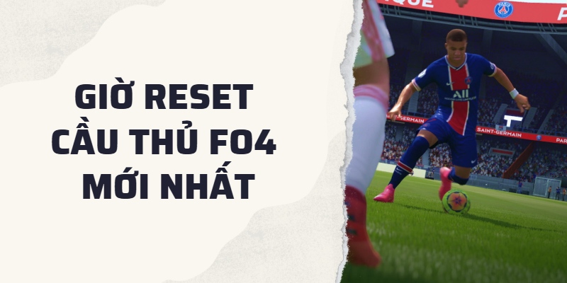 Khung giờ reset giá cầu thủ FO4 (Cập nhật đủ các mùa)